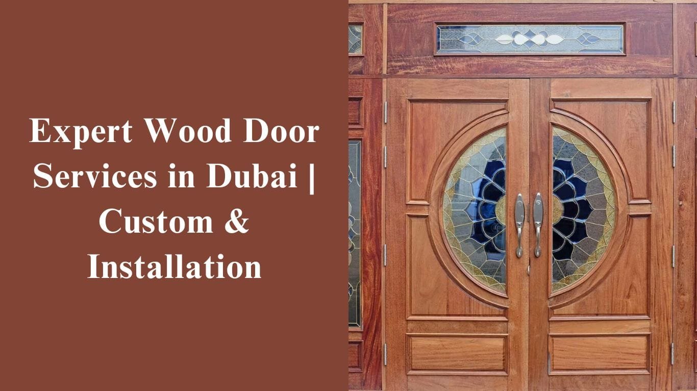 Wood Door Dubai: Premium Custom Doors & Installation